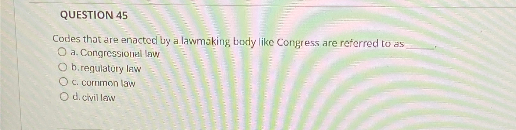 Solved QUESTION 45Codes that are enacted by a lawmaking body | Chegg.com