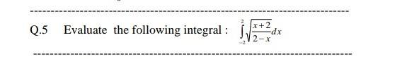 Solved x + 2 Q.5 Evaluate the following integral : -dx 2-X | Chegg.com