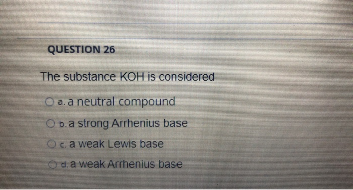 Solved QUESTION 26 The substance KOH is considered O a. a | Chegg.com