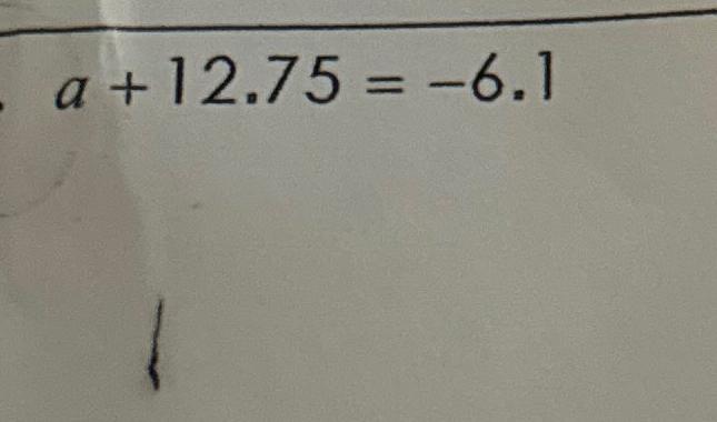 Solved a+12.75=-6.1 | Chegg.com