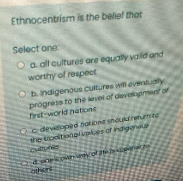 Solved Ethnocentrism is the belief that Select one a. all | Chegg.com
