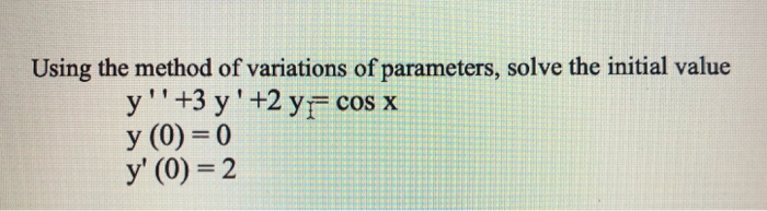Solved Using the method of variations of parameters, solve | Chegg.com