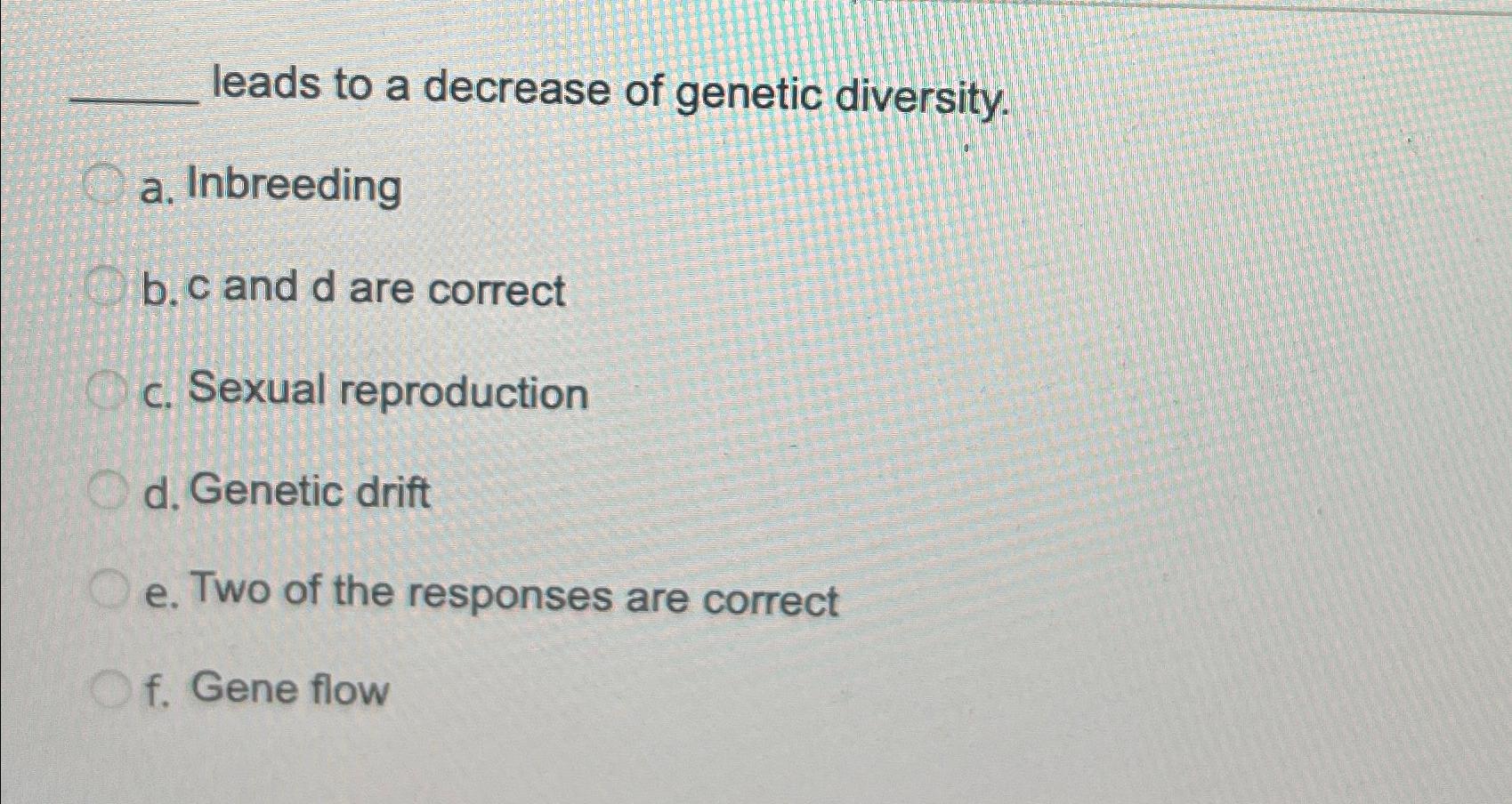 Solved leads to a decrease of genetic diversity.a. | Chegg.com