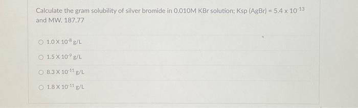 Solved Calculate the gram solubility bromide in 0.010M KBr | Chegg.com