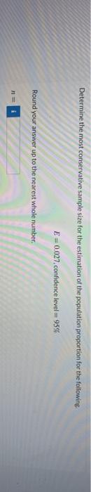 Solved Determine the most conservative sample size for the | Chegg.com