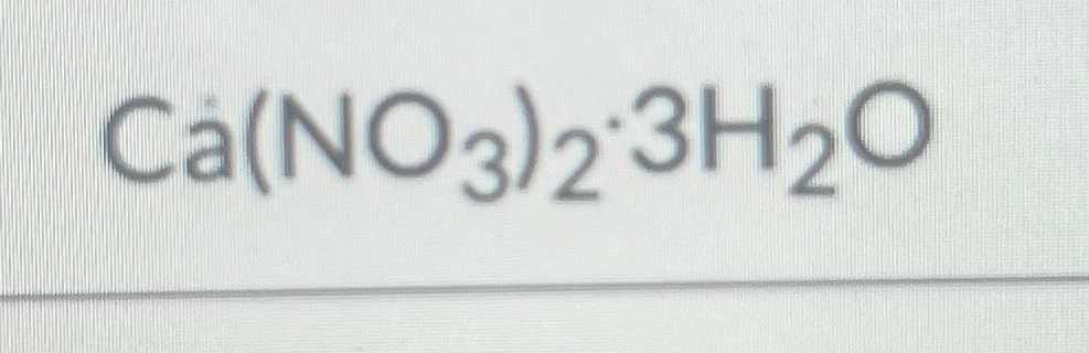 Solved Hydrate compound name Ca(NO3)2*3H2O | Chegg.com