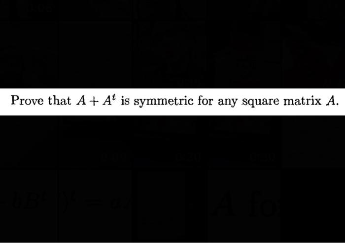 Solved Prove that A + A is symmetric for any square matrix | Chegg.com