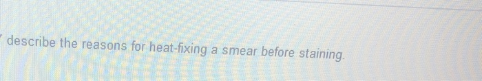 Solved describe the reasons for heat-fixing a smear before | Chegg.com