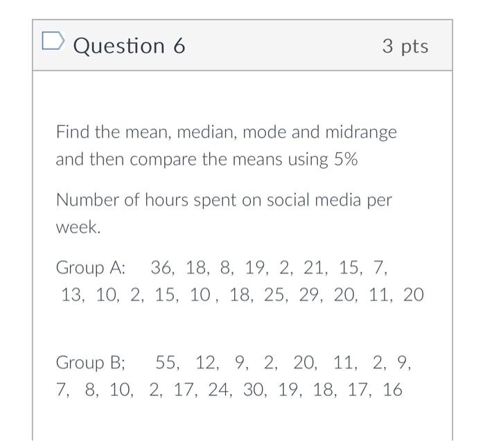 Solved D Question 6 3 pts Find the mean, median, mode and | Chegg.com Solved D Question 6 3 pts Find the mean, median, mode and | Chegg.com