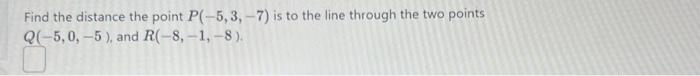Solved Find the distance the point P(−5,3,−7) is to the line | Chegg.com