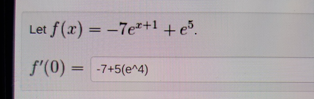 Solved Let f(x)=-7ex+1+e5.f'(0)=-7+5(e???4) | Chegg.com