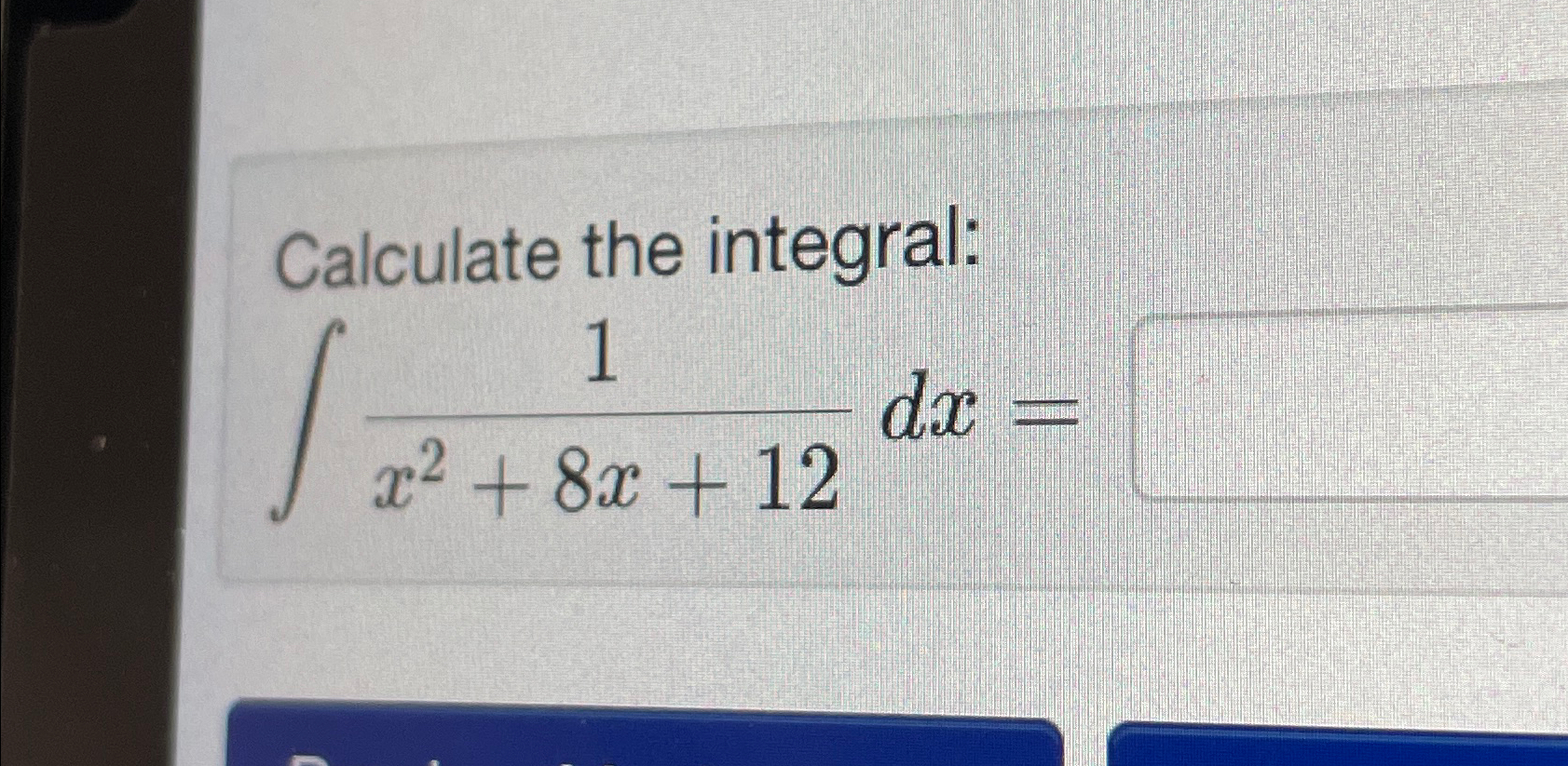 Solved Calculate the integral:∫﻿﻿1x2+8x+12dx= | Chegg.com