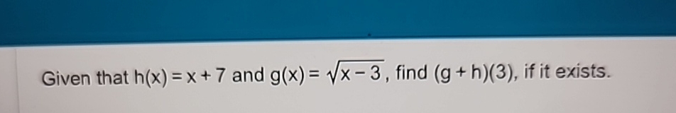 Solved Given that h(x)=x+7 ﻿and g(x)=x-32, ﻿find (g+h)(3), | Chegg.com