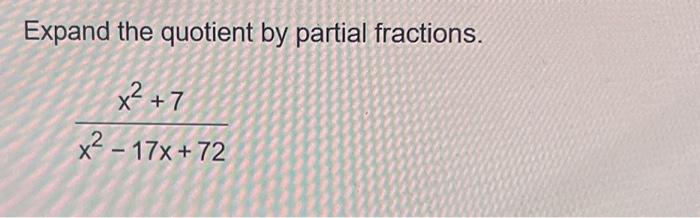 Solved Expand the quotient by partial fractions. | Chegg.com
