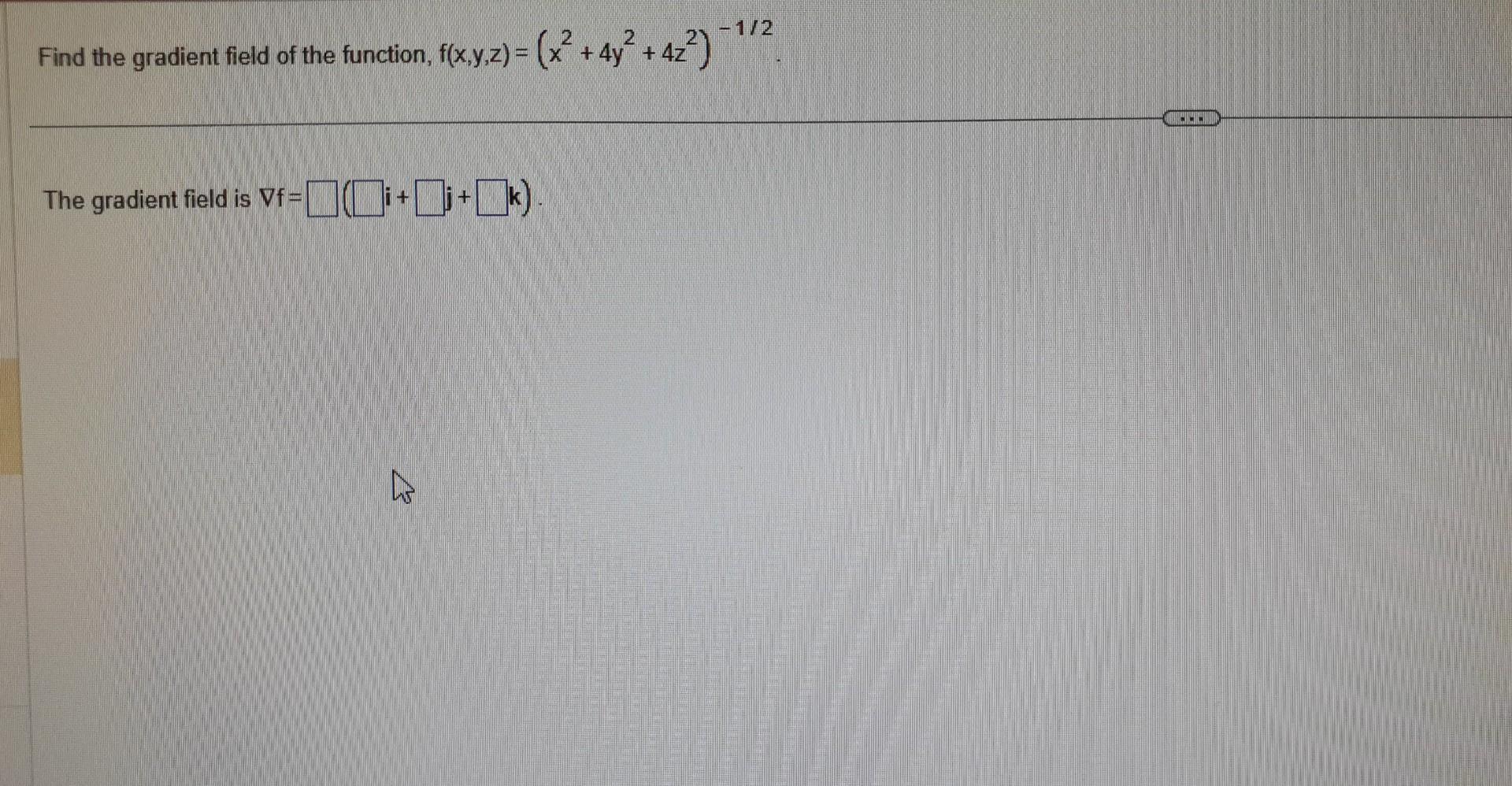 Solved of the function, f(x,y,z)=(x2+4y2+4z2)−1/ ∇f= (i++ | Chegg.com