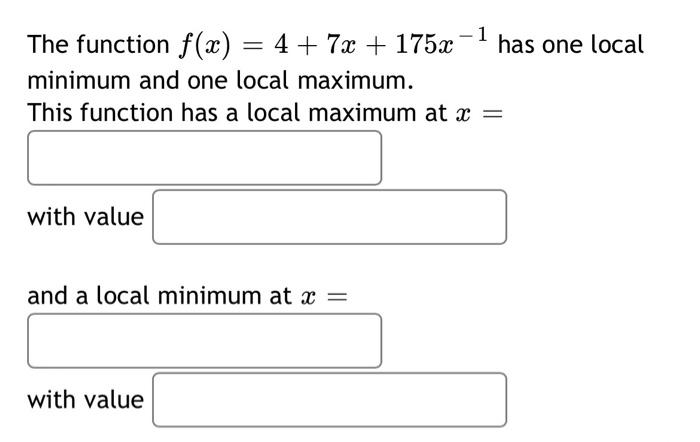 Solved The function f(x)=4+7x+175x−1 has one local minimum | Chegg.com