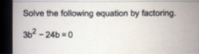 Solved Solve the following equation by factoring. 3b2 - 24b | Chegg.com