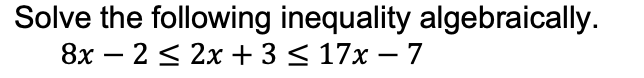 Solved Solve the following inequality algebraically. Include | Chegg.com