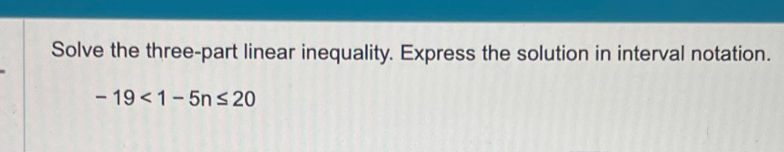 Solved Solve the three-part linear inequality. Express the | Chegg.com