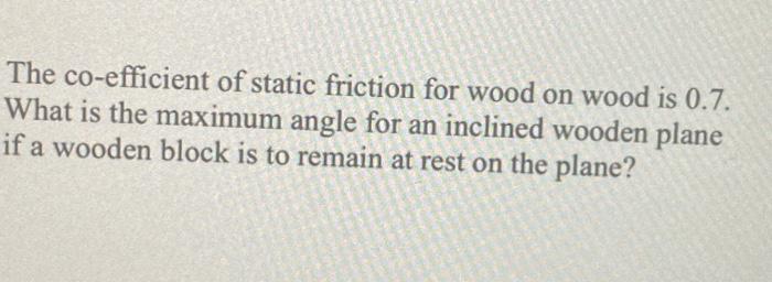Solved The co-efficient of static friction for wood on wood | Chegg.com