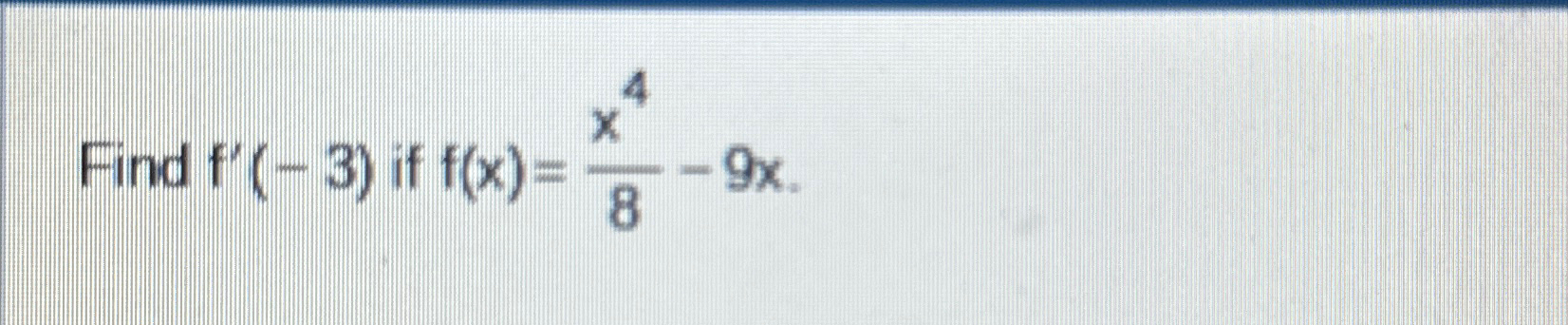 Solved Find f'(-3) ﻿if f(x)=x48-9x | Chegg.com