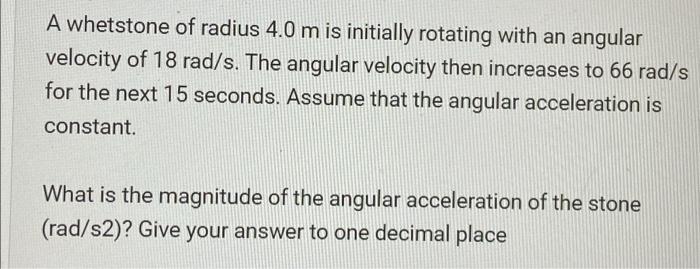 Solved A whetstone of radius 4.0 m is initially rotating | Chegg.com