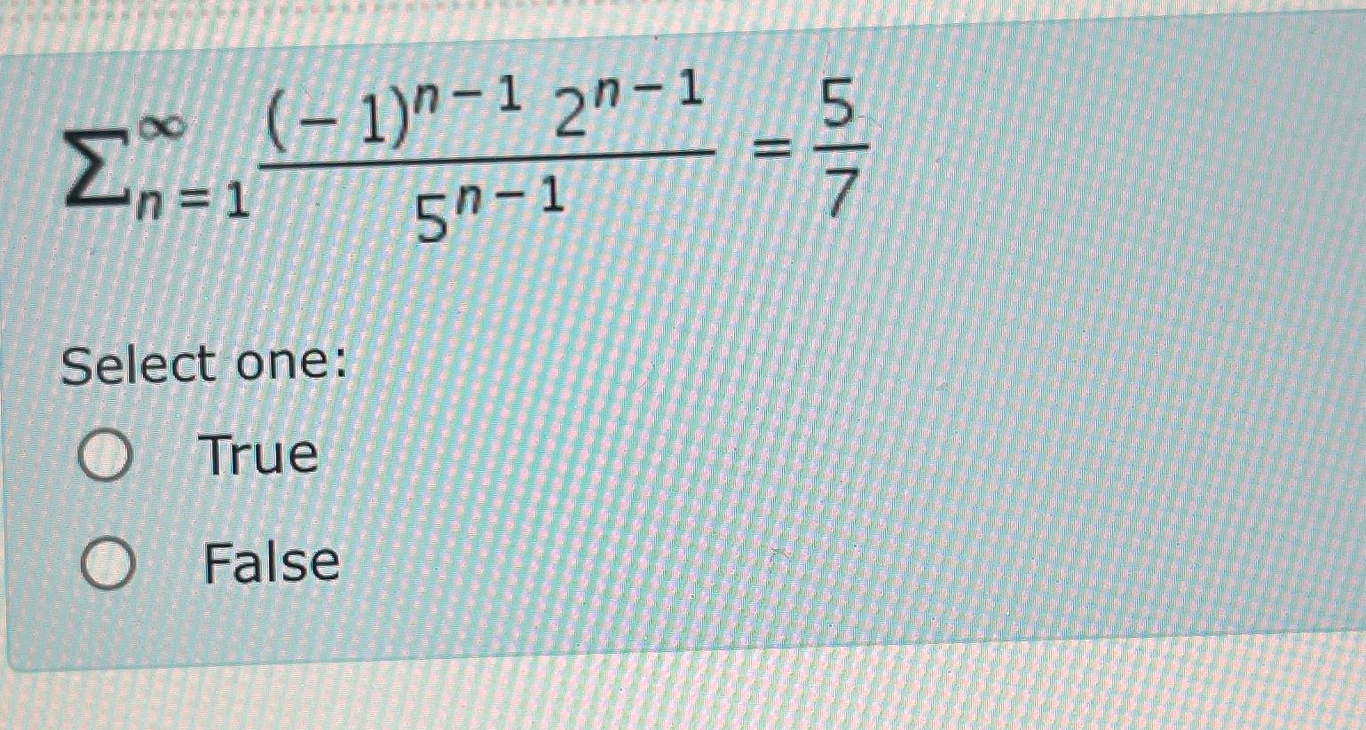 Solved ∑n=1∞(-1)n-12n-15n-1=57Select one:TrueFalse | Chegg.com