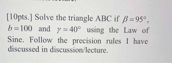 Solved [10pts.] Solve the triangle ABC if β=95∘, b=100 and | Chegg.com