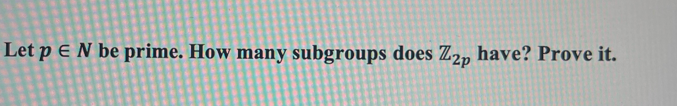Solved Let pinN be prime. How many subgroups does Z2p ﻿have? | Chegg.com