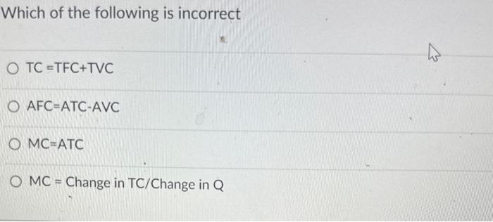 Solved Which of the following is incorrect TC=TFC+TVC AFC = | Chegg.com