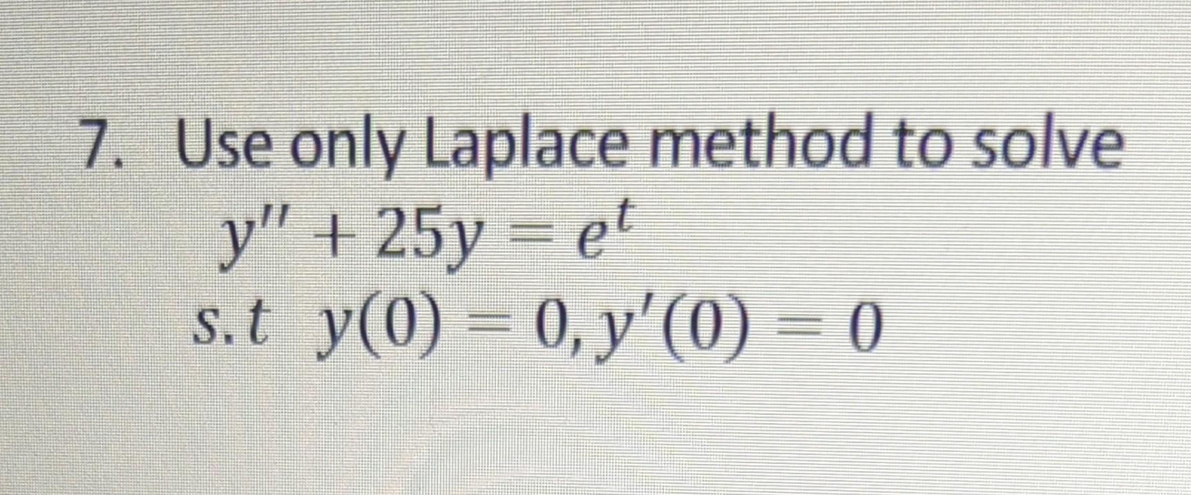 Solved 7. Use only Laplace method to solve y′′+25y=et s.t | Chegg.com