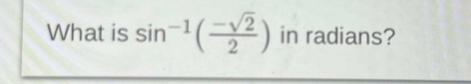 Solved What is sin-1(-222) ﻿in radians? | Chegg.com