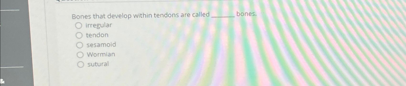 Solved Bones that develop within tendons are called | Chegg.com