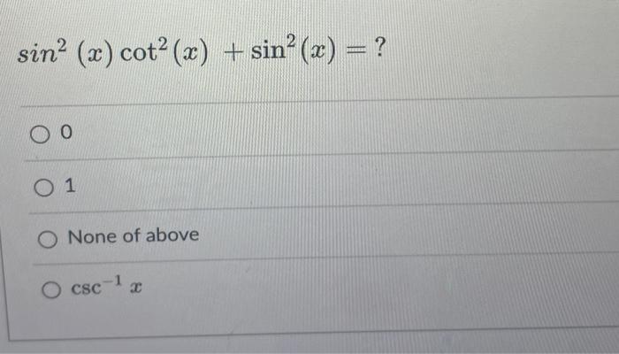 Solved sin2(x)cot2(x)+sin2(x)=? 0 1 None of above csc−1x | Chegg.com
