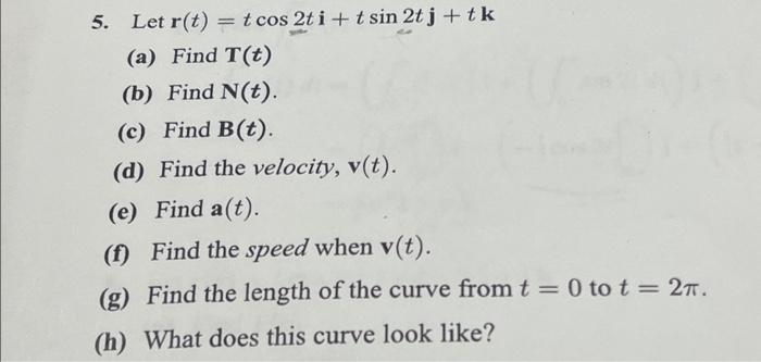 Solved 5. Let r(t) = t cos 2ti+t sin 2t j + tk (a) Find T(t) | Chegg.com