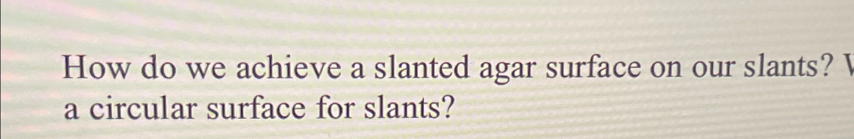 Solved How do we achieve a slanted agar surface on our | Chegg.com