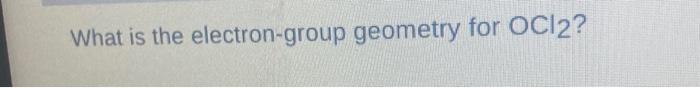 Solved What is the electron-group geometry for OCl2? | Chegg.com