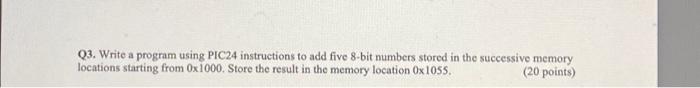 Solved Q3. Write a program using PIC24 instructions to add | Chegg.com