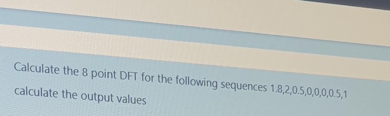 Solved Calculate the 8 point DFT for the following sequences | Chegg.com