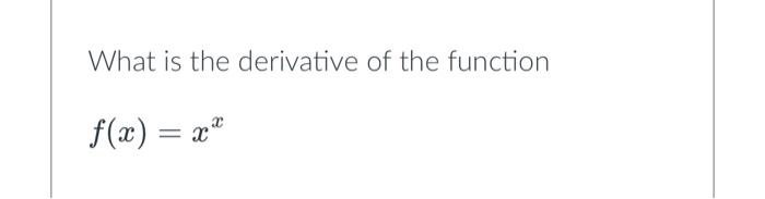 Solved What is the derivative of the function f(x)=xx | Chegg.com
