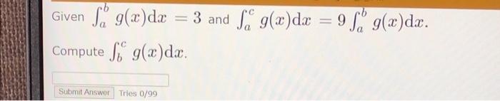 Solved Given ∫abg(x)dx=3 and ∫acg(x)dx=9∫abg(x)dx. Compute | Chegg.com