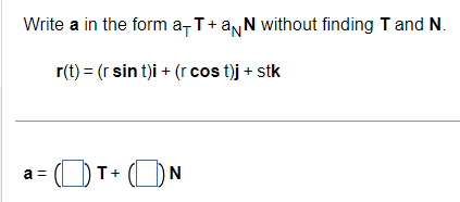 Solved Write a ﻿in the form aTT+aNN ﻿without finding T ﻿and | Chegg.com