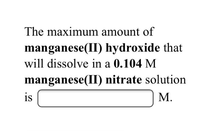 Solved The maximum amount of manganese(II) hydroxide that | Chegg.com
