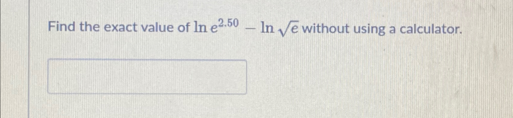 Solved Find the exact value of lne2.50-lne2 ﻿without using a | Chegg.com