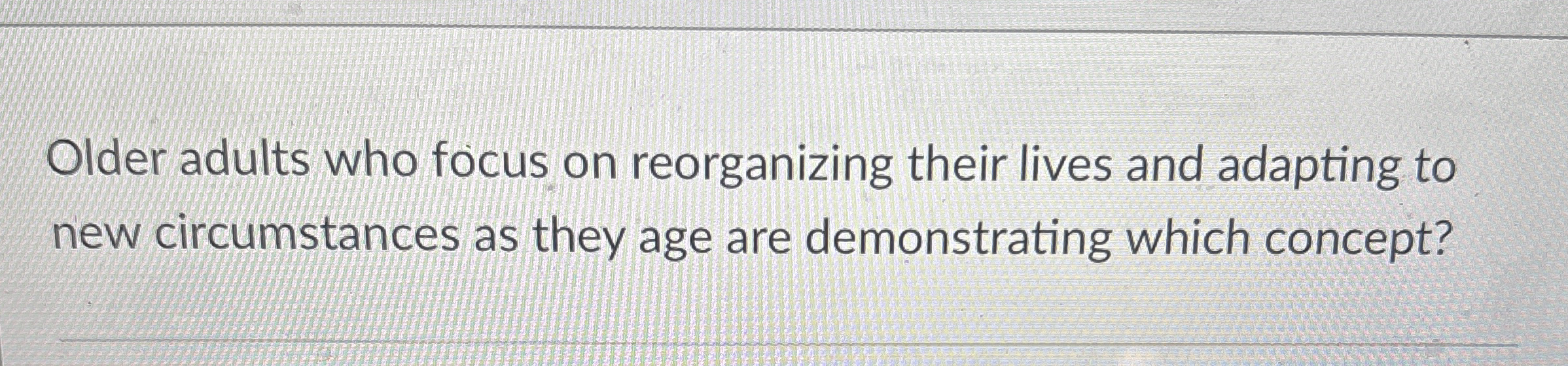 Solved Older adults who focus on reorganizing their lives | Chegg.com