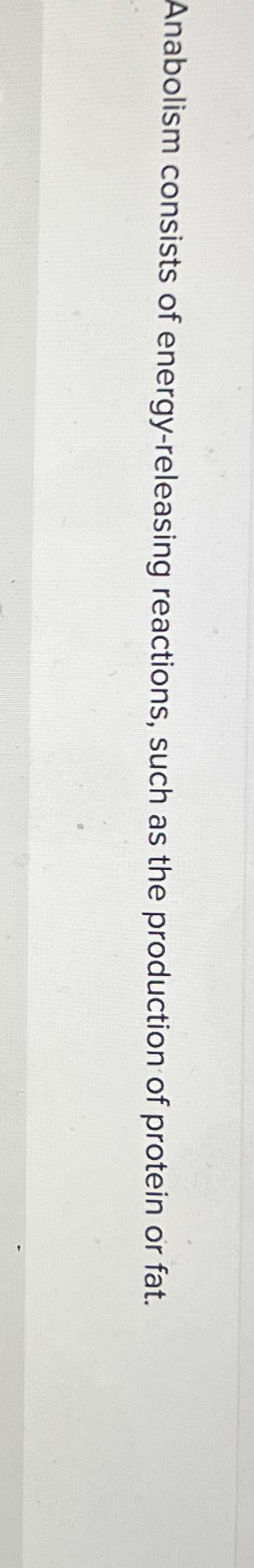 Solved Anabolism consists of energy-releasing reactions, | Chegg.com