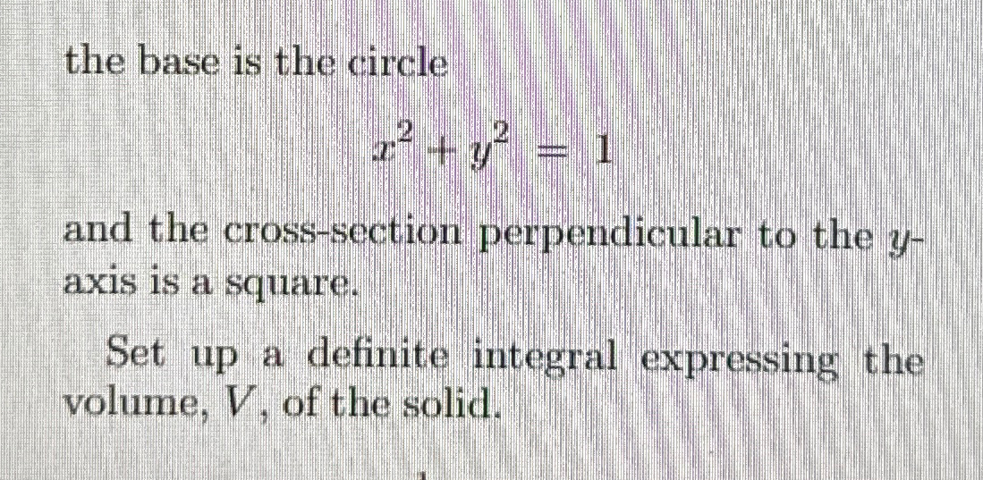 Solved the base is the circlex2+y2=1and the cross-section | Chegg.com