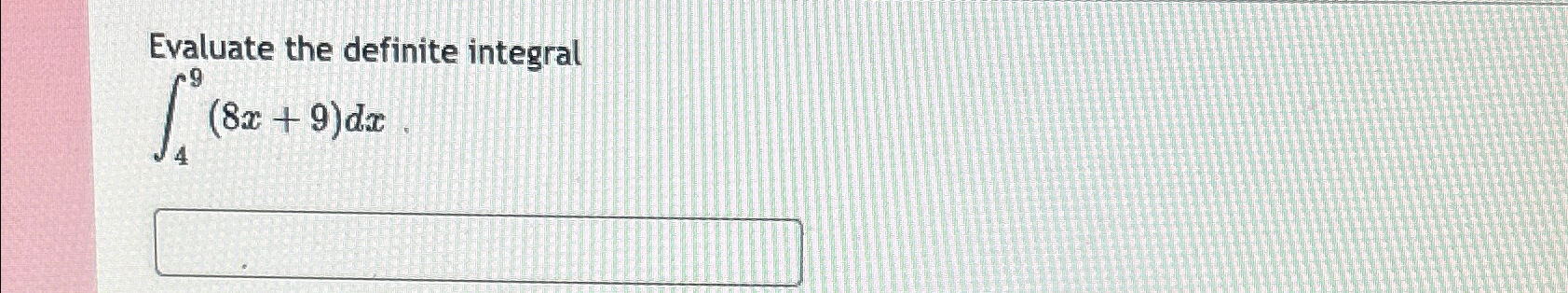 Solved Evaluate the definite integral∫49(8x+9)dx | Chegg.com