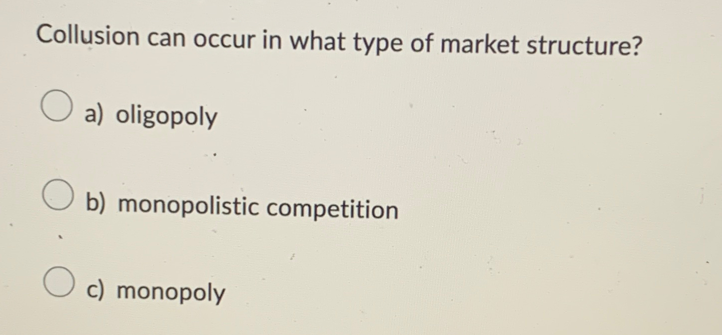 Solved Collusion can occur in what type of market | Chegg.com