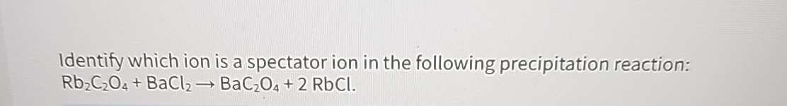 Solved Identify which ion is a spectator ion in the | Chegg.com